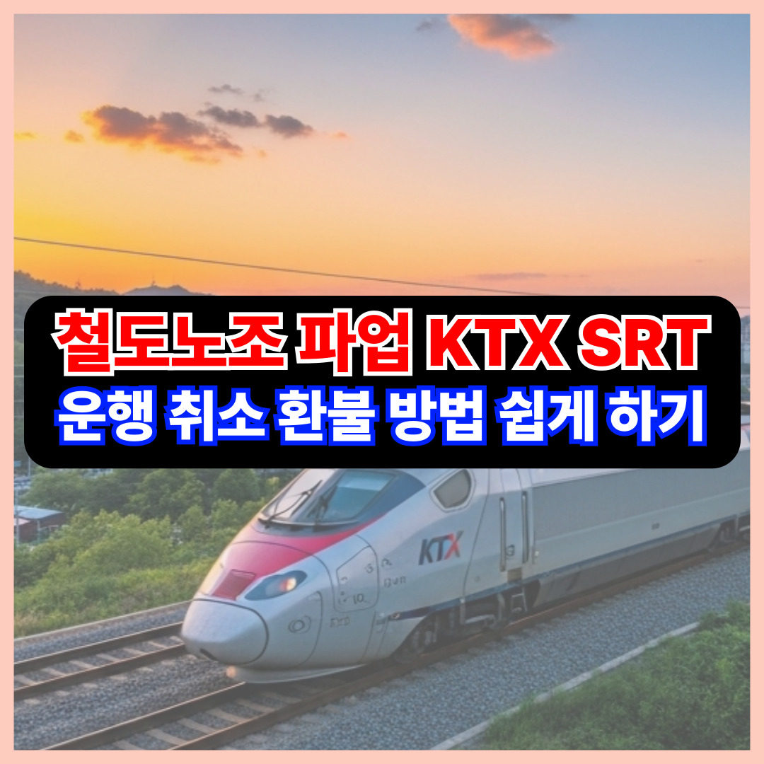 철도노조 파업 KTX SRT 운행 취소 환불 방법 쉽게 하기